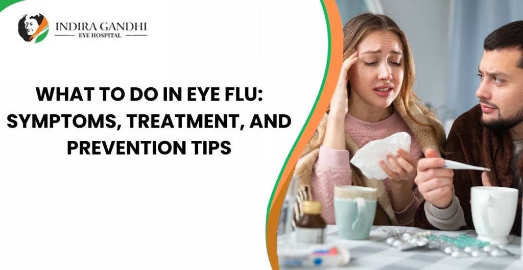 What to Do in Eye Flu: Symptoms, Treatment, and Prevention Tips - Indira Gandhi Eye Hospital